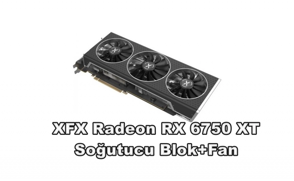 XFX Radeon RX 6750 XT Soğutucu Blok+Fan